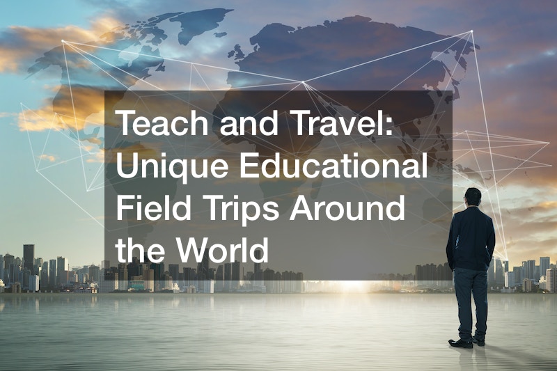 Teach and Travel Unique Educational Field Trips Around the World ...